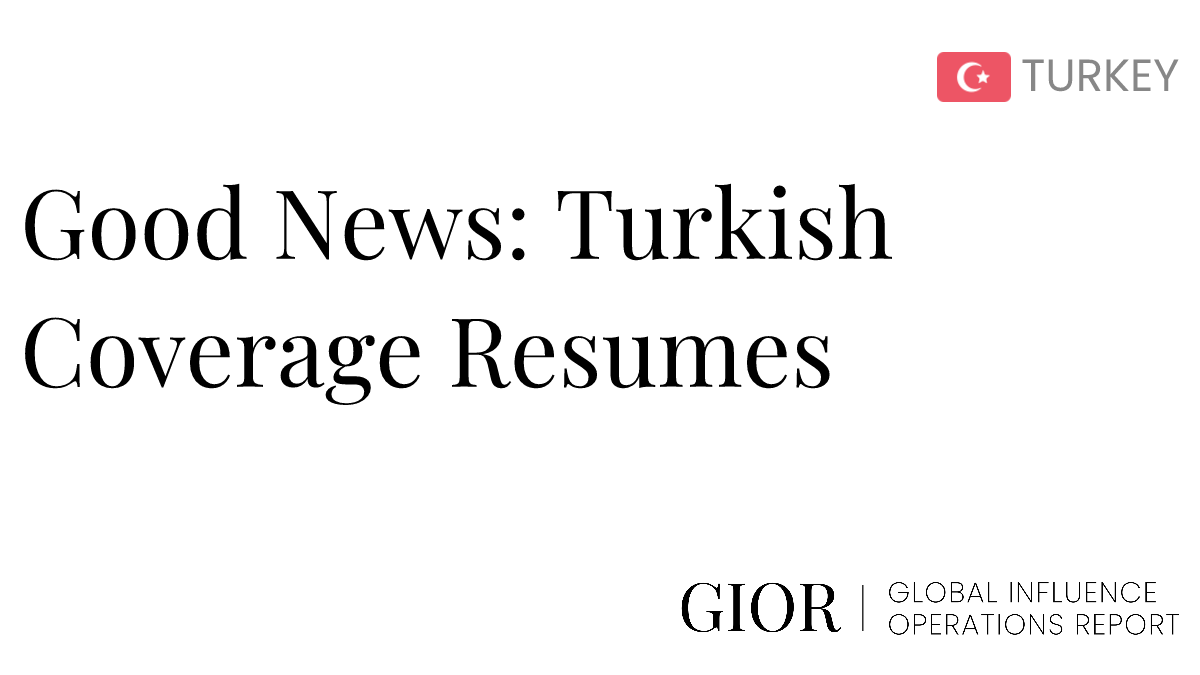 Good News: Turkish Coverage Resumes : Global Influence Operations Report